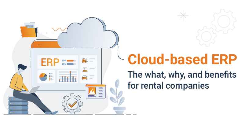 Cloud-Based Rental ERP Software: The What, Why, and Benefits
